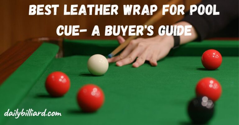 Best Leather Wrap For Pool Cue- A Buyer's Guide